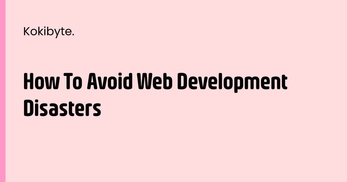 Kokibyte | How To Avoid Web Development Disasters