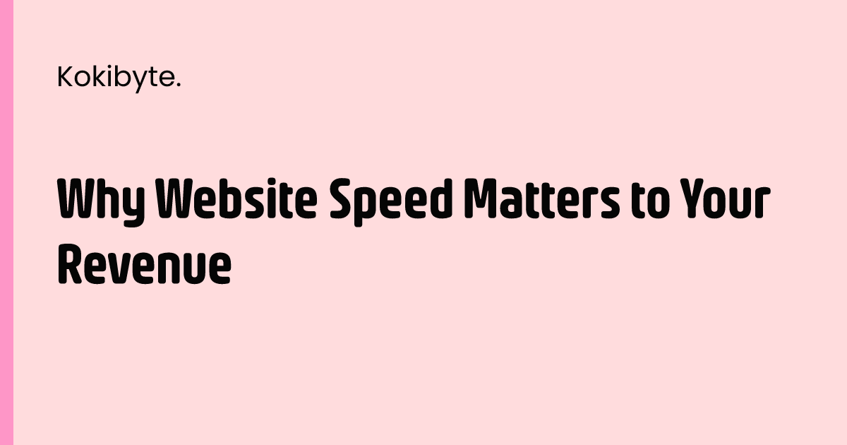 Kokibyte | Why Website Speed Matters to Your Revenue